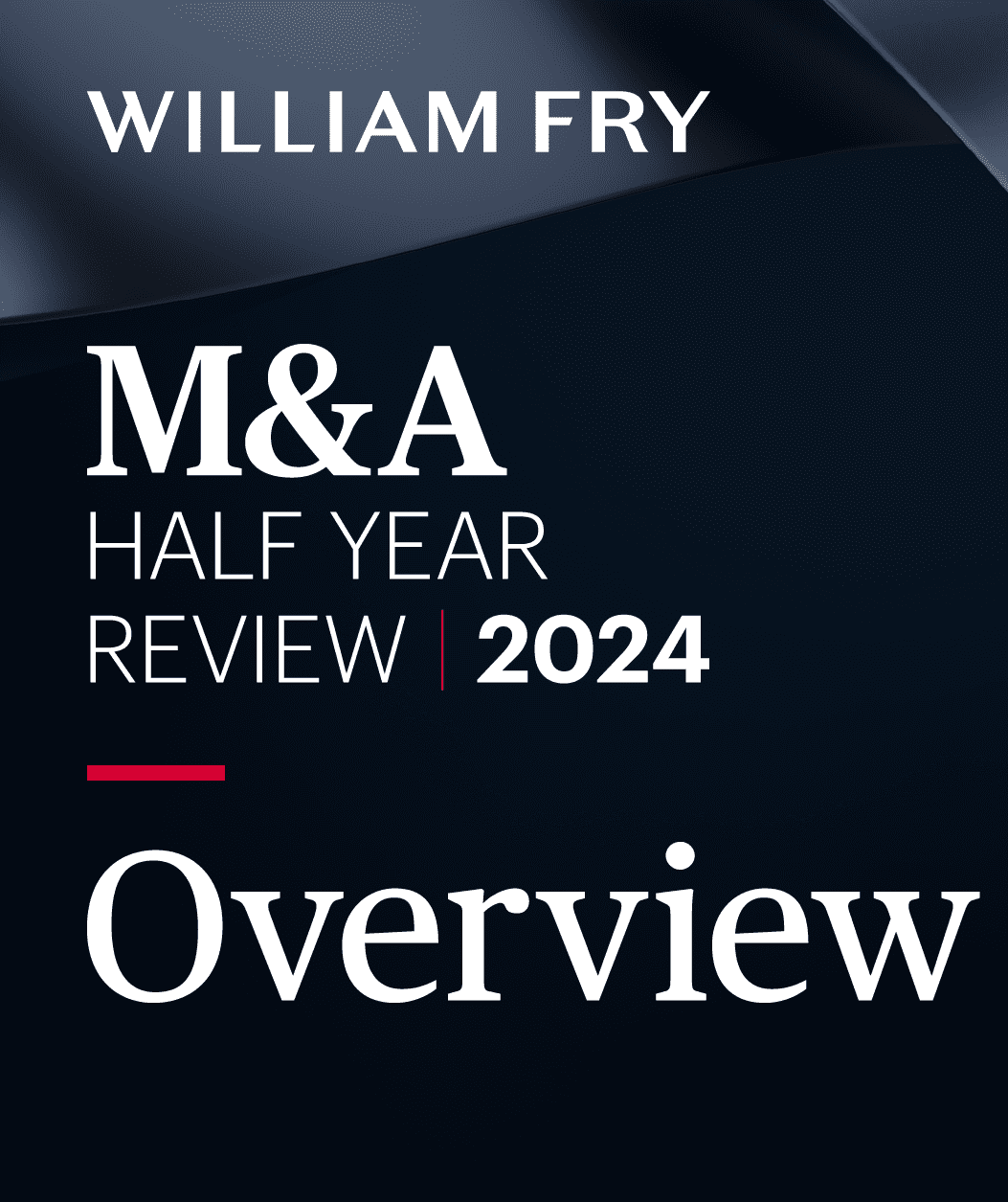 Overview - M&A Half Year Review 2024 - WILLIAM FRY